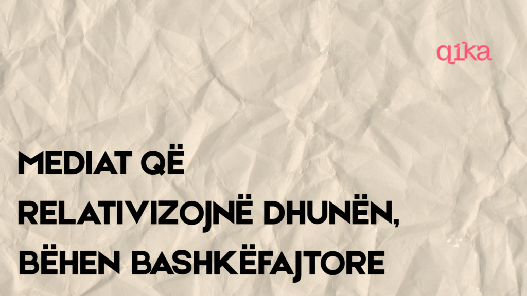 Mediat që relativizojnë dhunën, bëhen bashkëfajtore - QIKA